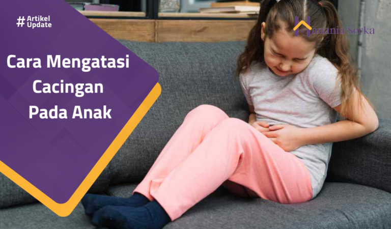 Cara Mengatasi Cacingan Pada Anak | Hanania Serka