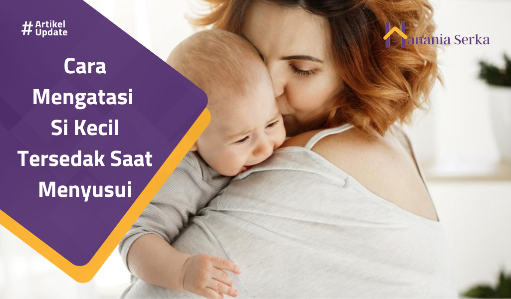 Cara Mengatasi Si Kecil Tersedak Saat Menyusui | Hanania Serka