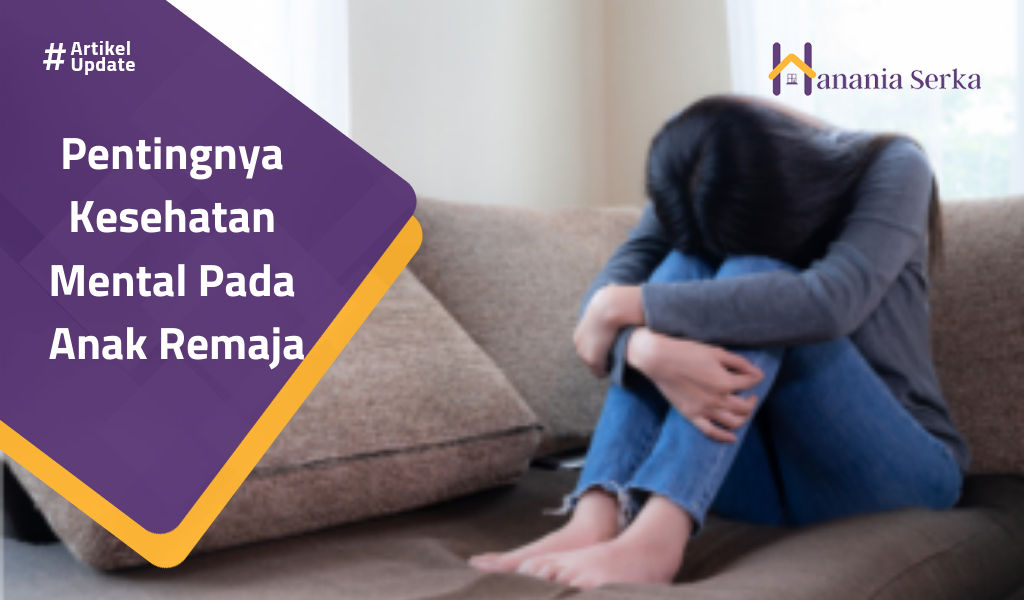 Pentingnya Kesehatan Mental Pada Anak Remaja | Hanania Serka