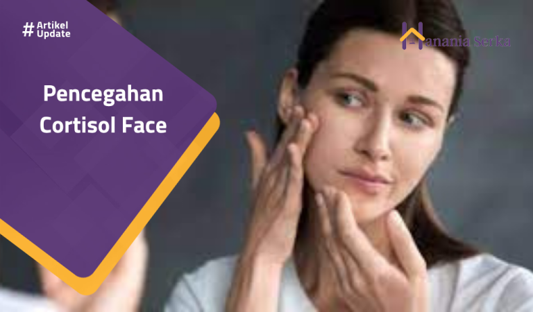 Pencegahan Cortisol Face | Hanania Serka